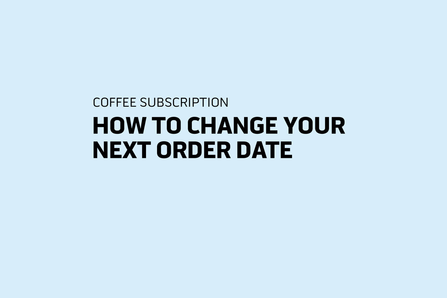 Change Your Next Order Date – BadHandCoffee